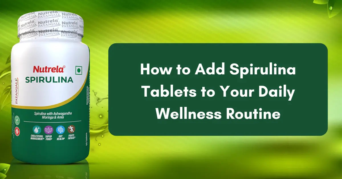 How to Add Spirulina Tablets to Your Daily Wellness Routine | Nutrela ...